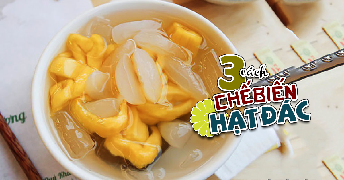 Hạt đác là gì? 3 cách chế biến hạt đác khiến nhiều người “mê mệt”