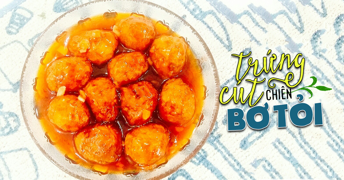 Cách làm trứng cút chiên bơ tỏi thơm ngon đừng hỏi