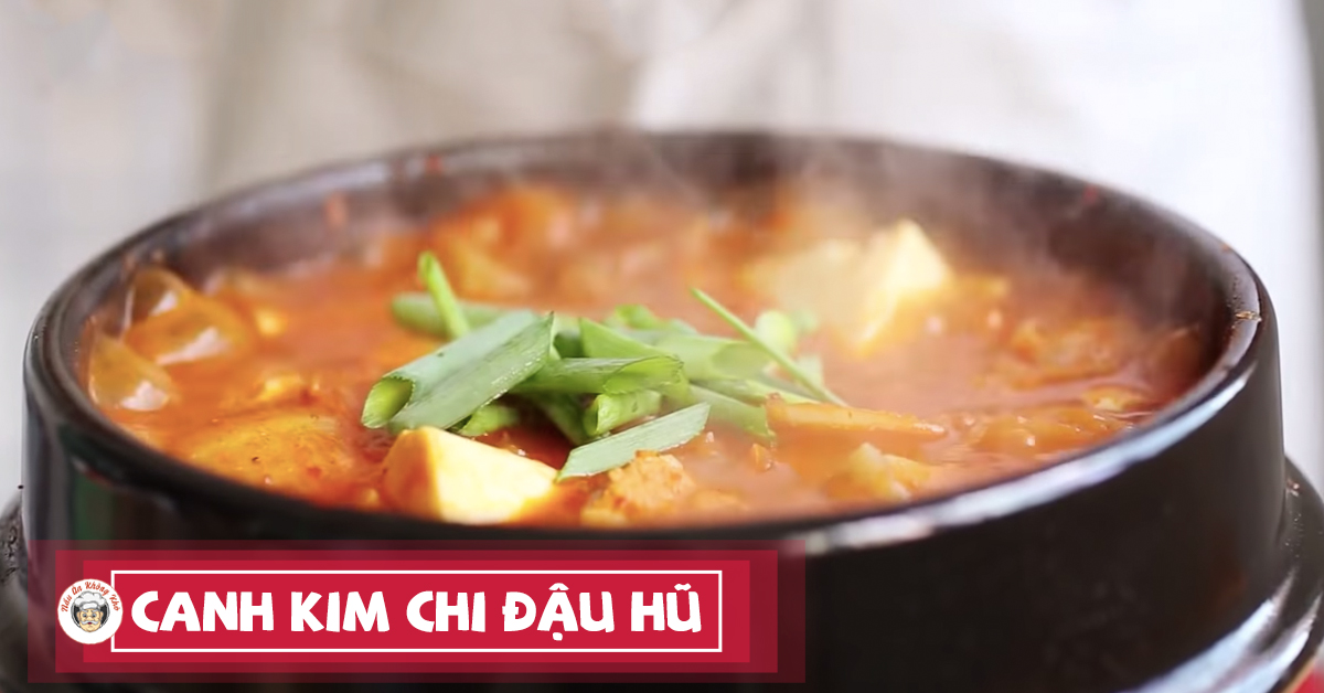 Cách nấu canh kim chi đậu hũ chuẩn vị Hàn Quốc